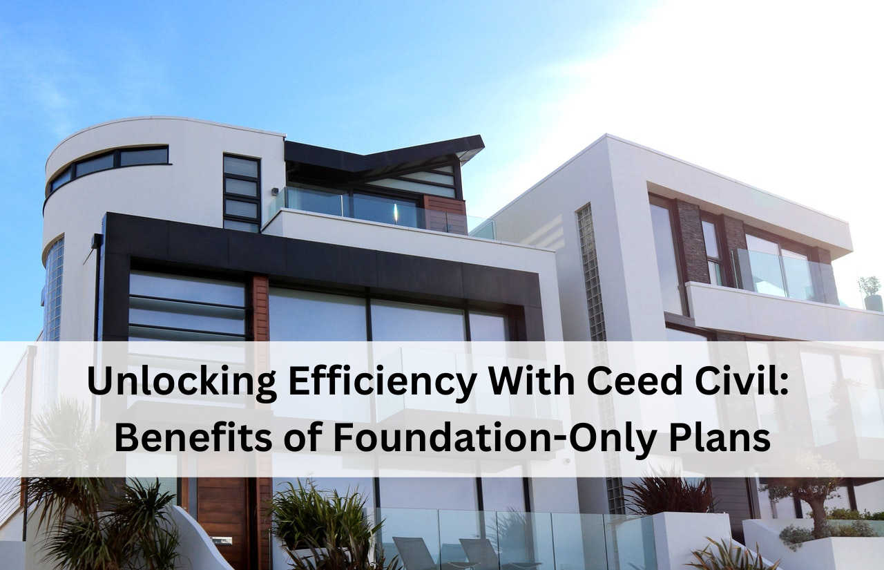 Unlocking Efficiency With Ceed Civil: Benefits of Foundation-Only Plans